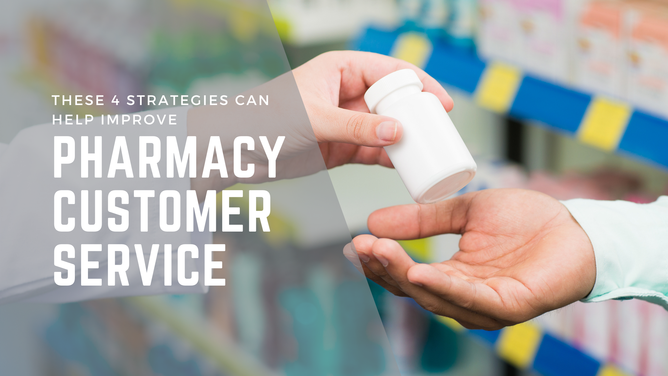 These 4 Strategies Can Help Improve Pharmacy Customer Service