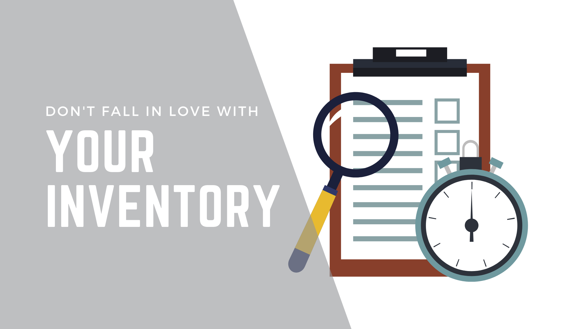 Don’t Fall in Love with Your Inventory